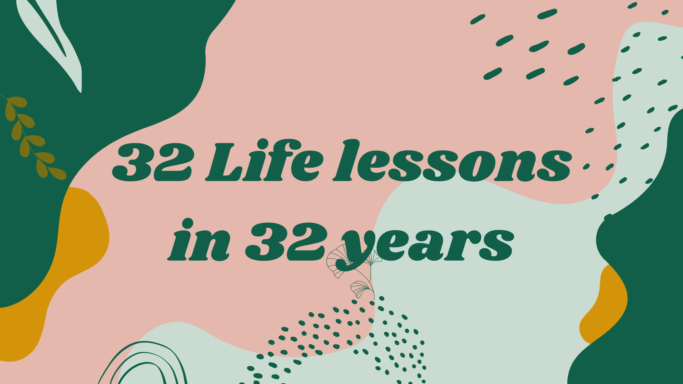32 Life Lessons in 32 Years on this Earth!